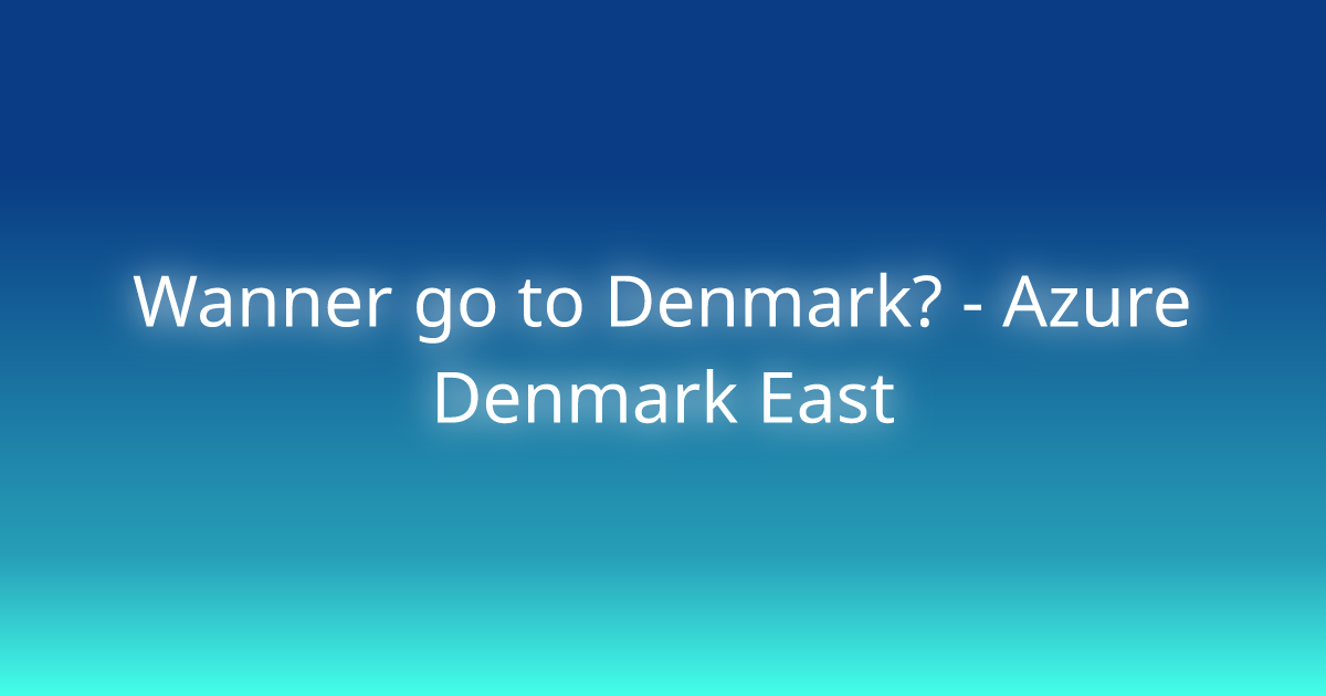 Wanner go to Denmark? - Azure Denmark East
