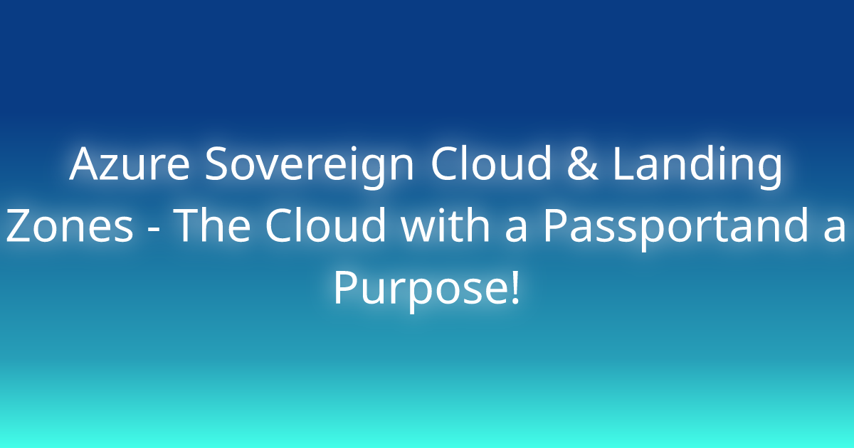 Azure Sovereign Cloud & Landing Zones - The Cloud with a Passportand a ...