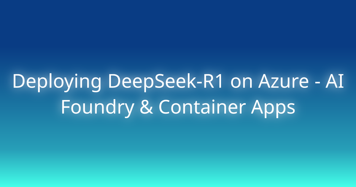 Deploying DeepSeek-R1 on Azure - AI Foundry & Container Apps Deploying DeepSeek-R1 on Azure - AI Foundry & Container Apps