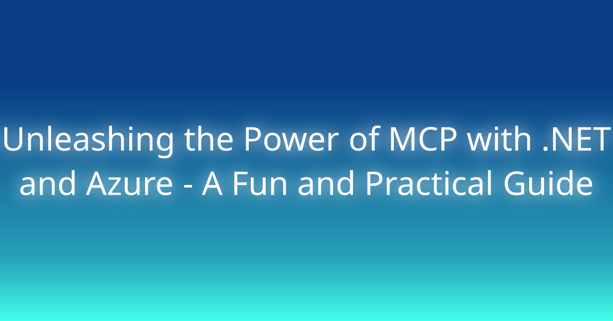 Unleashing the Power of MCP with .NET and Azure - A Fun and Practical Guide