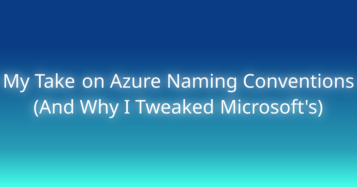 My Take On Azure Naming Conventions And Why I Tweaked Microsofts