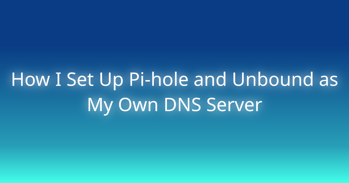 How I Set Up Pi-hole and Unbound as My Own DNS Server