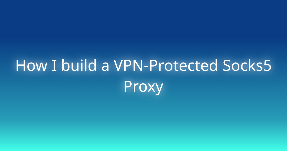 How I Build A Vpn Protected Socks5 Proxy 
